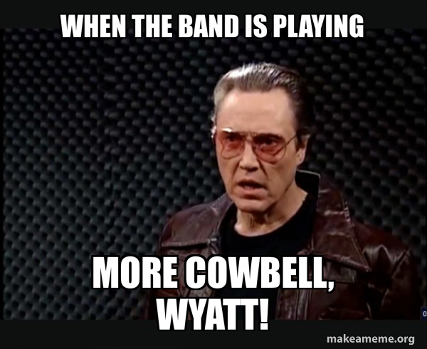 When the band is playing More Cowbell, Wyatt! - SNL - More Cowbell Meme ...