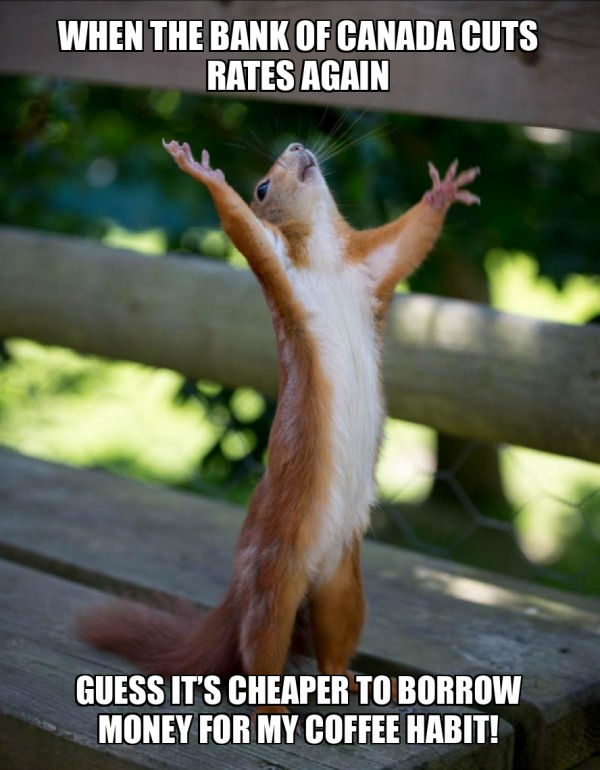 When the Bank of Canada cuts rates again Guess it’s cheaper to borrow ...