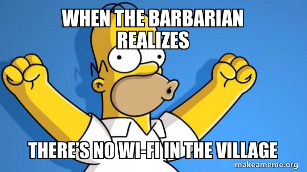 When the barbarian realizes There’s no Wi-Fi in the village - Happy ...