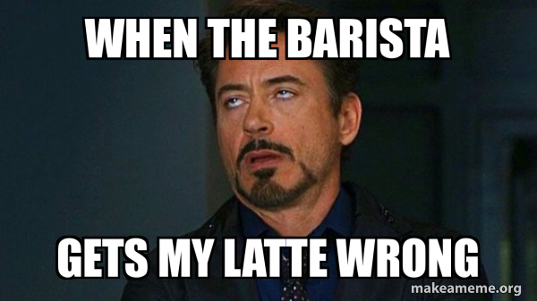 When the barista gets my latte wrong - Tony Stark Eye Roll Meme Generator