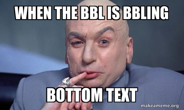 when the bbl is bbling bottom text - You Complete Me Meme Generator