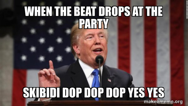 When the beat drops at the party Skibidi dop dop dop yes yes - Donald ...
