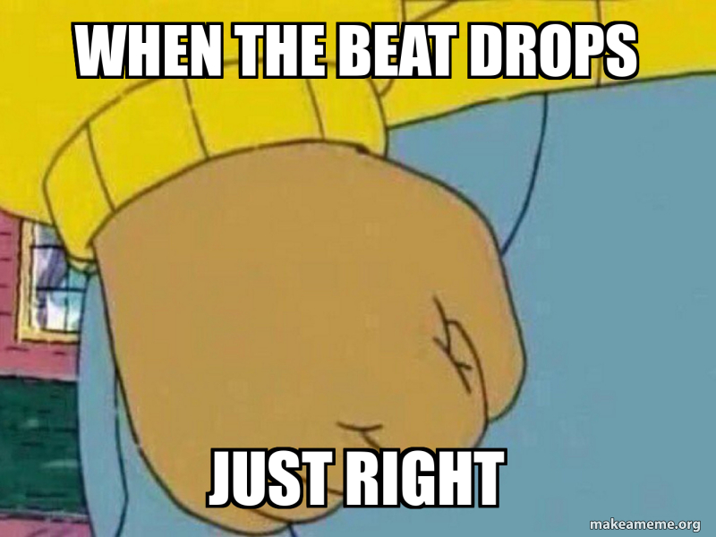 when the beat drops just right Meme Generator