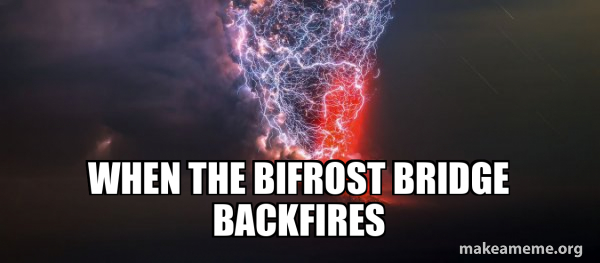when the bifrost bridge backfires - The Gods are Angry Meme Generator
