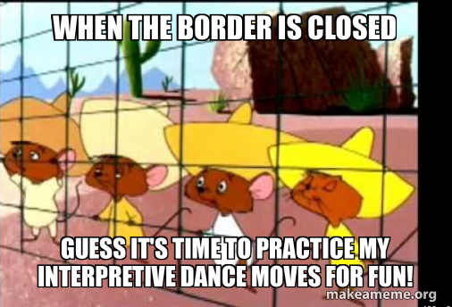 When the border is closed Guess it's time to practice my interpretive ...