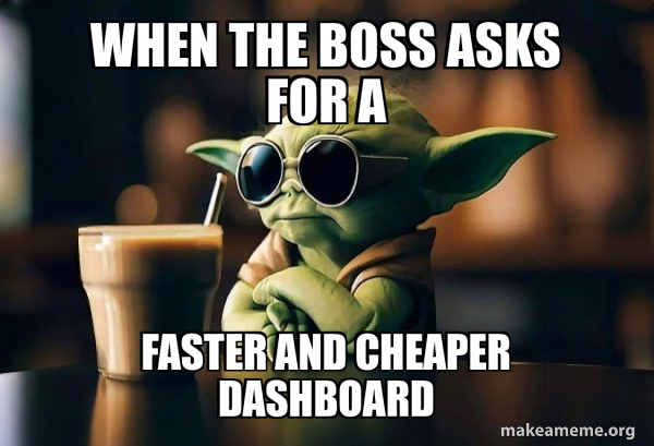 When the boss asks for a faster and cheaper dashboard - Cool Yoda ...