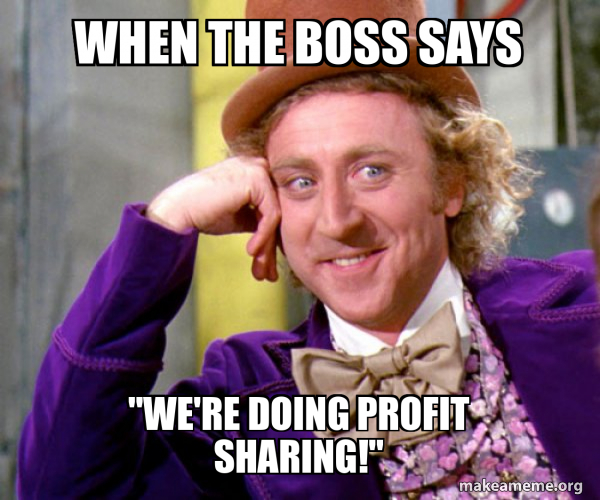 When the boss says "We're doing profit sharing!" - Willy Wonka Sarcasm ...