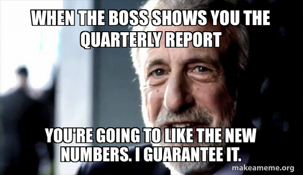 When the boss shows you the quarterly report You're going to like the ...