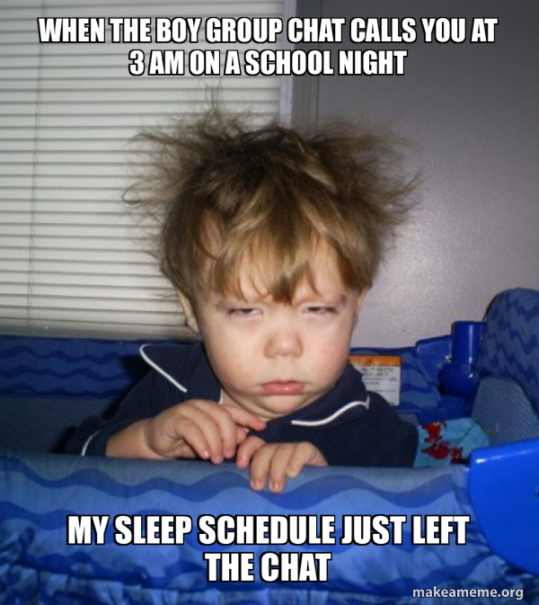 When the boy group chat calls you at 3 am on a school night My sleep ...