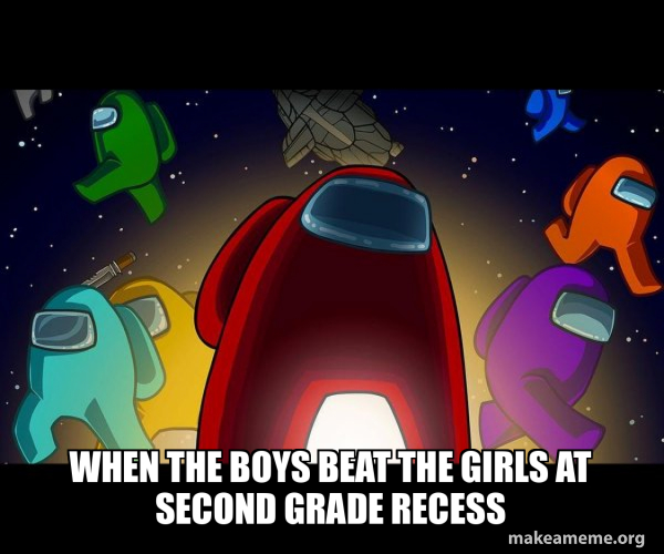 When the boys beat the girls at second grade recess - Among Us Meme ...
