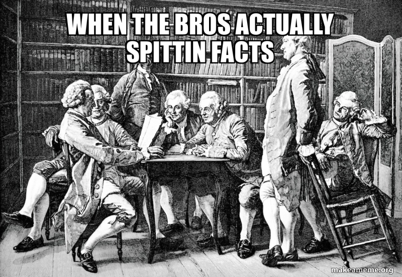 When the bros actually spittin facts Meme Generator