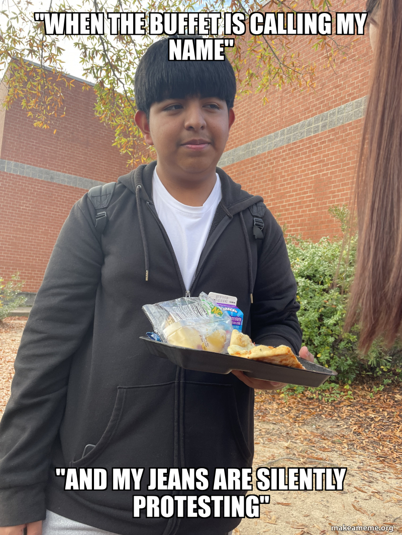 "When the buffet is calling my name" "And my jeans are silently ...