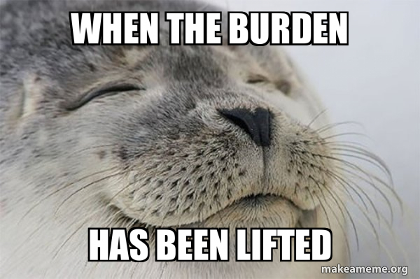 when the burden has been lifted - Satisfied Seal Meme Generator