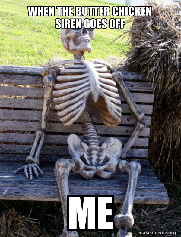 when the butter chicken siren goes off me - Waiting Skeleton Meme Generator