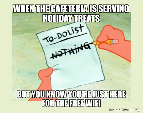 When the cafeteria is serving holiday treats But you know you're just ...