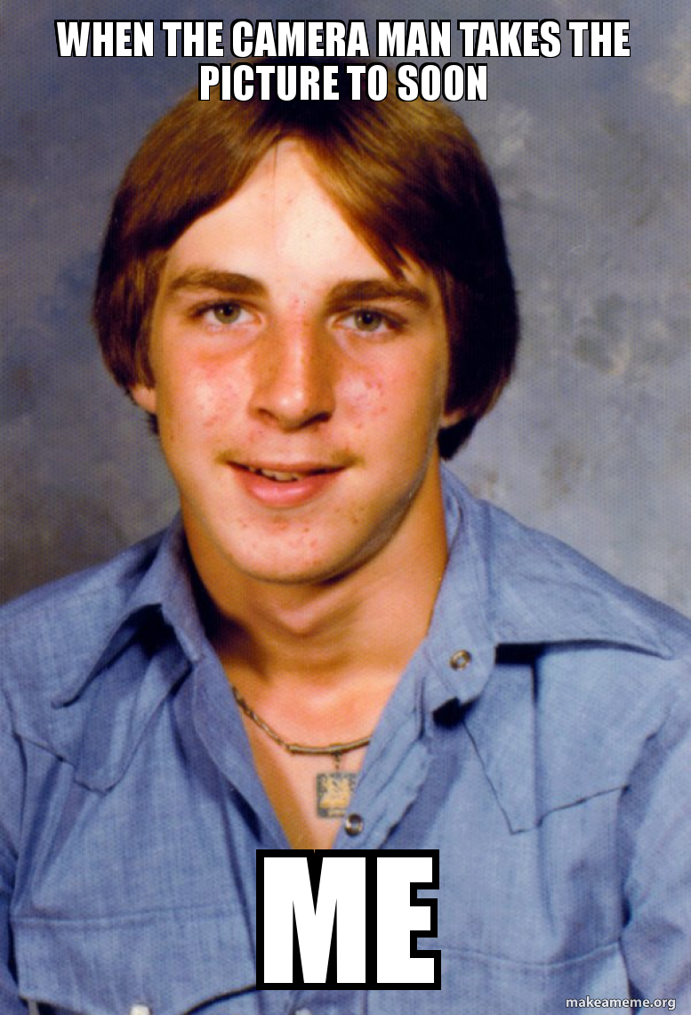 when the camera man takes the picture to soon me - Old Economy Steven ...