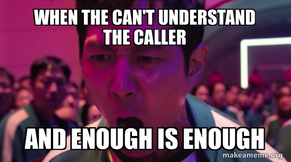 When the can't understand the caller and enough is enough - I've Played ...