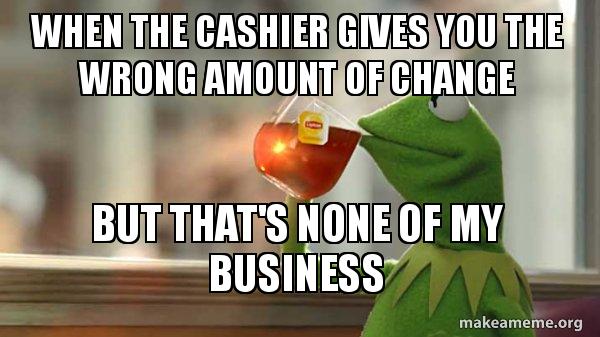 Cashiers Memes Meme Maker When You're At A Restaurant The Cashier Is
