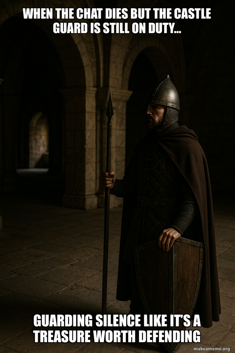When the chat dies but the castle guard is still on duty… Guarding ...