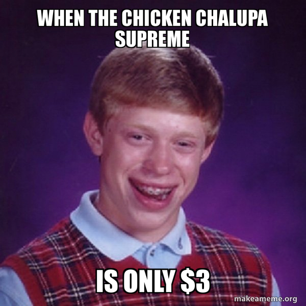 WHEN THE CHICKEN CHALUPA SUPREME IS ONLY $3 - Bad Luck Brian Meme Generator