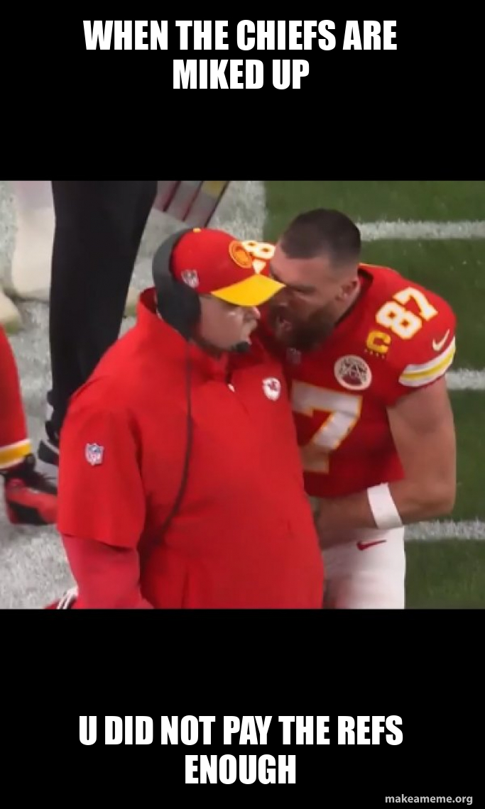when the chiefs are miked up u did not pay the refs enough - Travis ...