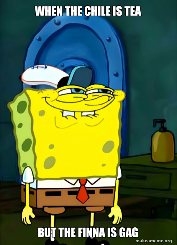 When the chile is tea but the finna is gag - SpongeBob Grin Meme Generator