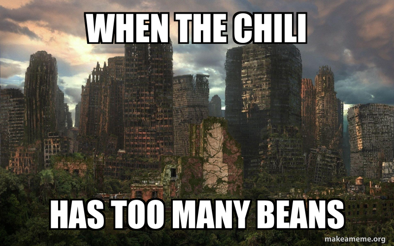 When the chili has too many beans Meme Generator