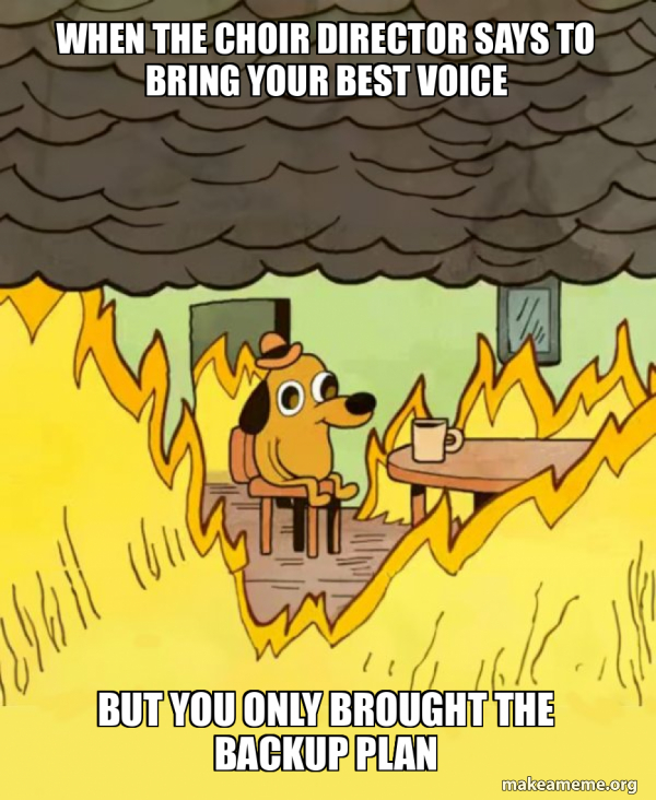 When the choir director says to bring your best voice But you only ...