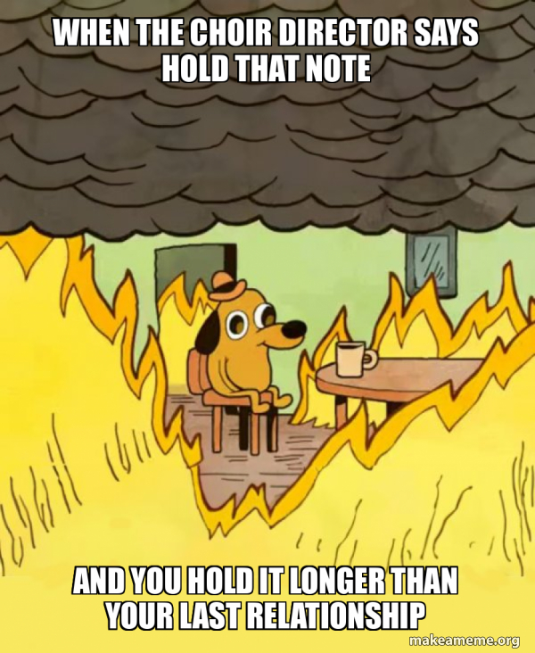 When the choir director says hold that note And you hold it longer than ...