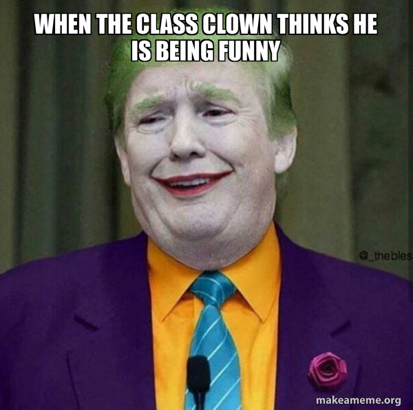 when the class clown thinks he is being funny - Donald Trump - The ...