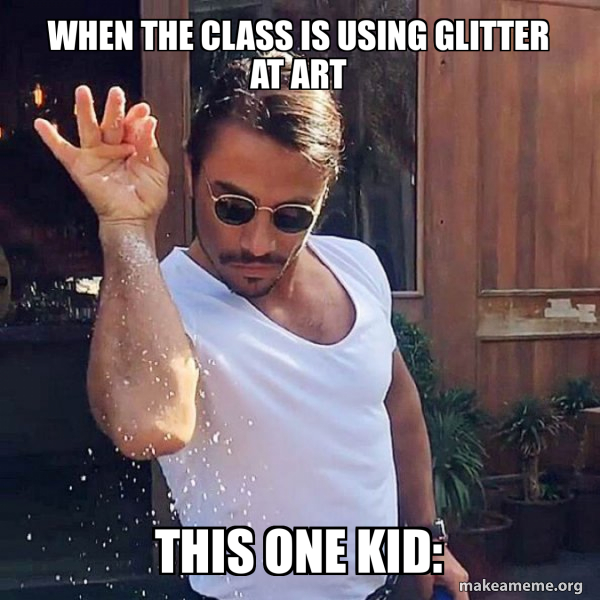 when the class is using glitter at art this one kid: - SaltBae or Salt ...