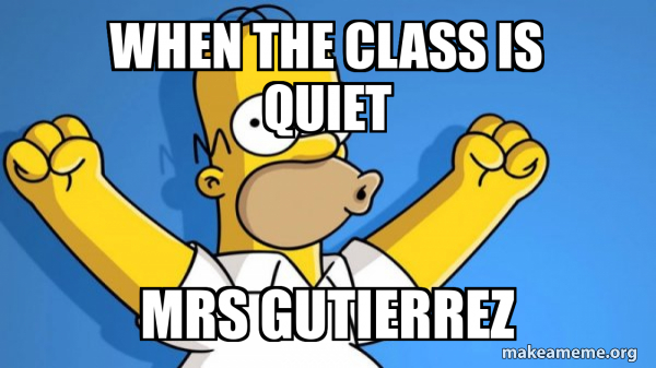 WHEN THE CLASS IS quiet Mrs Gutierrez - Happy Homer Meme Generator