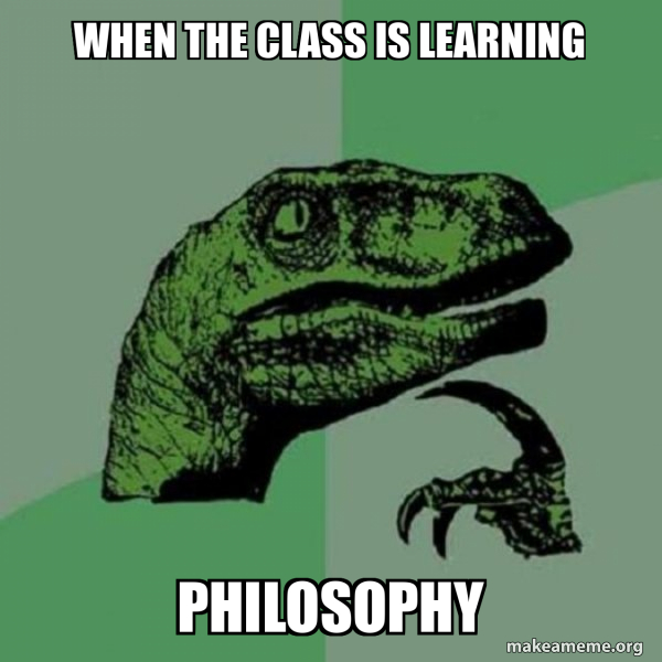When the class is learning Philosophy - Philosoraptor Meme Generator