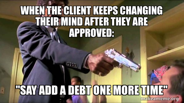 When the client keeps changing their mind after they are approved: "Say ...