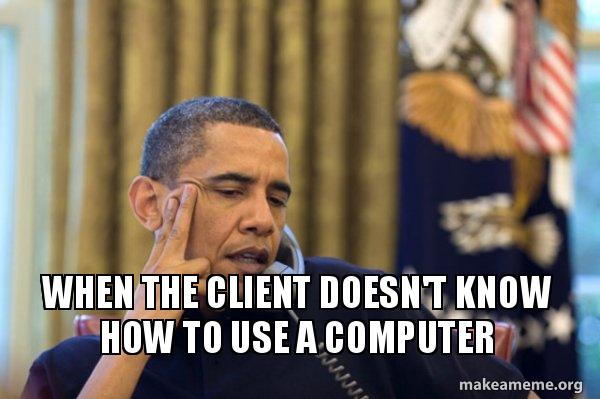 when the client doesn't know how to use a computer - Obama Ordering a ...