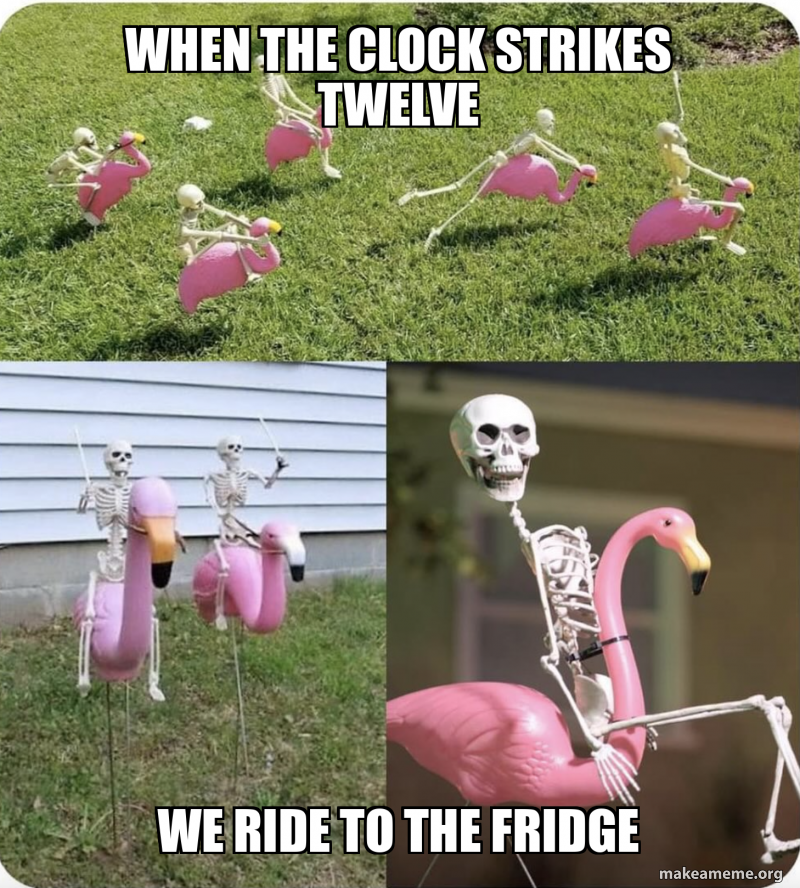 When the clock strikes twelve We ride to the fridge Meme Generator