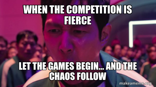 When the competition is fierce Let the games begin... and the chaos ...