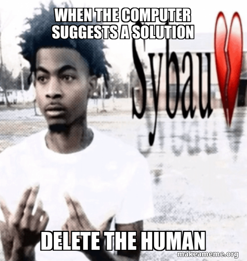 When the computer suggests a solution Delete the human Meme Generator
