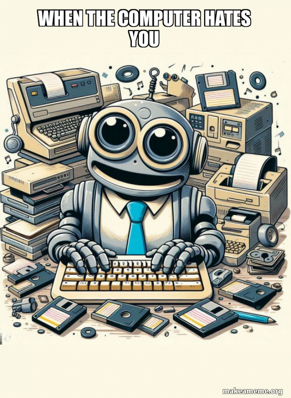 when the computer hates you - Ai Meme Generator