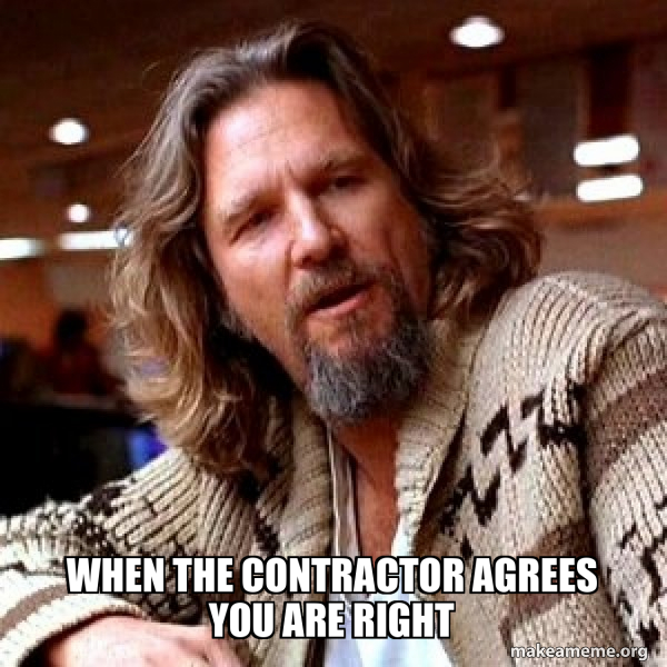 When the contractor agrees you are right - Big Lebowski Meme Generator