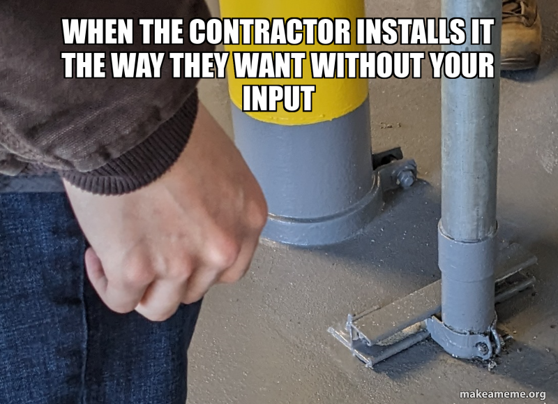 When the contractor installs it the way they want without your input ...