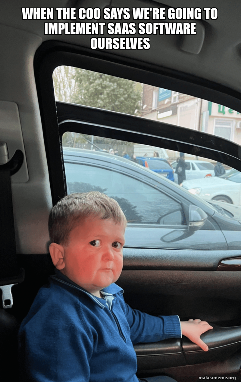 when the COO says we're going to implement SaaS software ourselves Meme ...