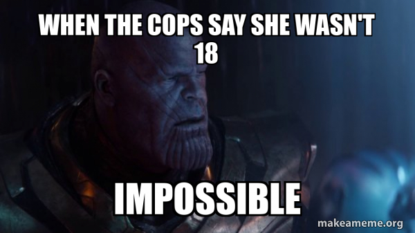 When the cops say she wasn't 18 Impossible - Thanos - Impossible Meme ...