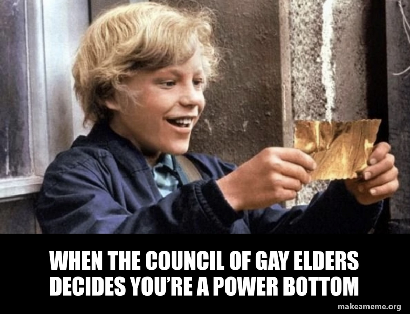 When the council of gay elders decides you’re a power bottom Meme Generator