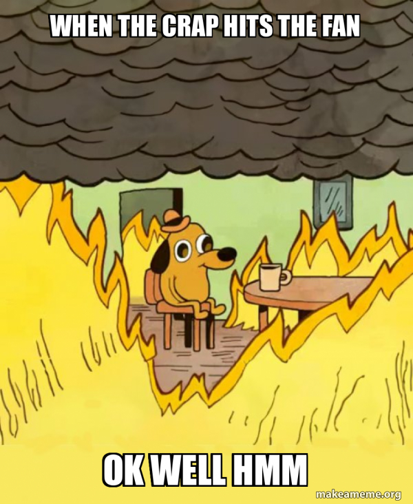 when the crap hits the fan OK well hmm - This Is Fine Meme Generator