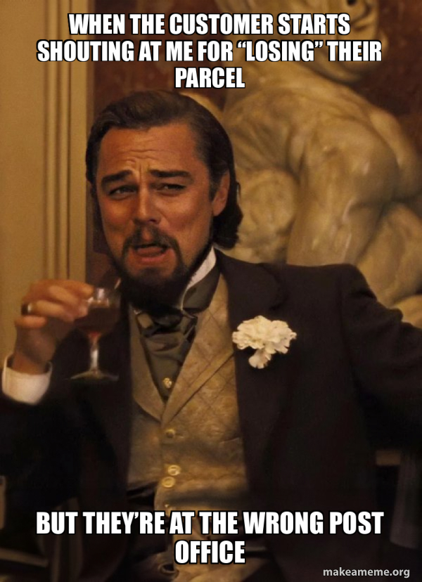When the customer starts shouting at me for “losing” their parcel But ...