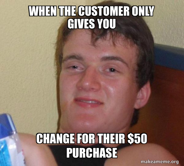 When the customer only gives you change for their $50 purchase - [10 ...