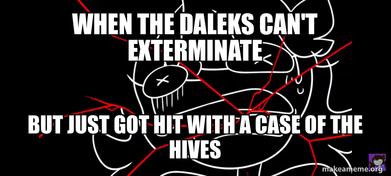When the Daleks can't exterminate but just got hit with a case of the ...