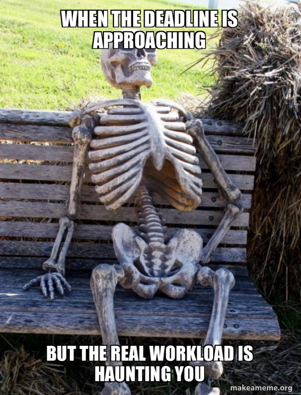 When the deadline is approaching But the real workload is haunting you ...