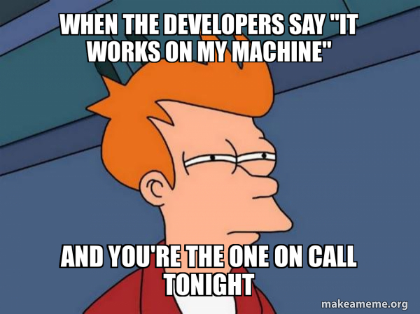 When the developers say "It works on my machine" And you're the one on ...